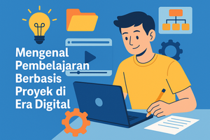 Mengenal Pembelajaran Berbasis Proyek di Era Digital
